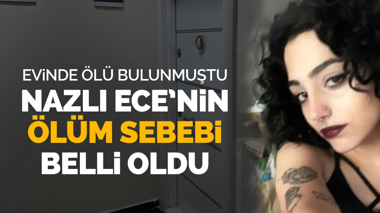NAZLI ECE’NİN ÖLÜM SEBEBİ BELLİ OLDU - Haberfokus