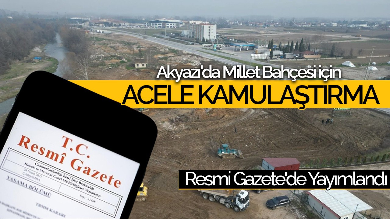 Akyazı'da Millet Bahçesi İçin Acele Kamulaştırma: Resmi Gazete'de ...